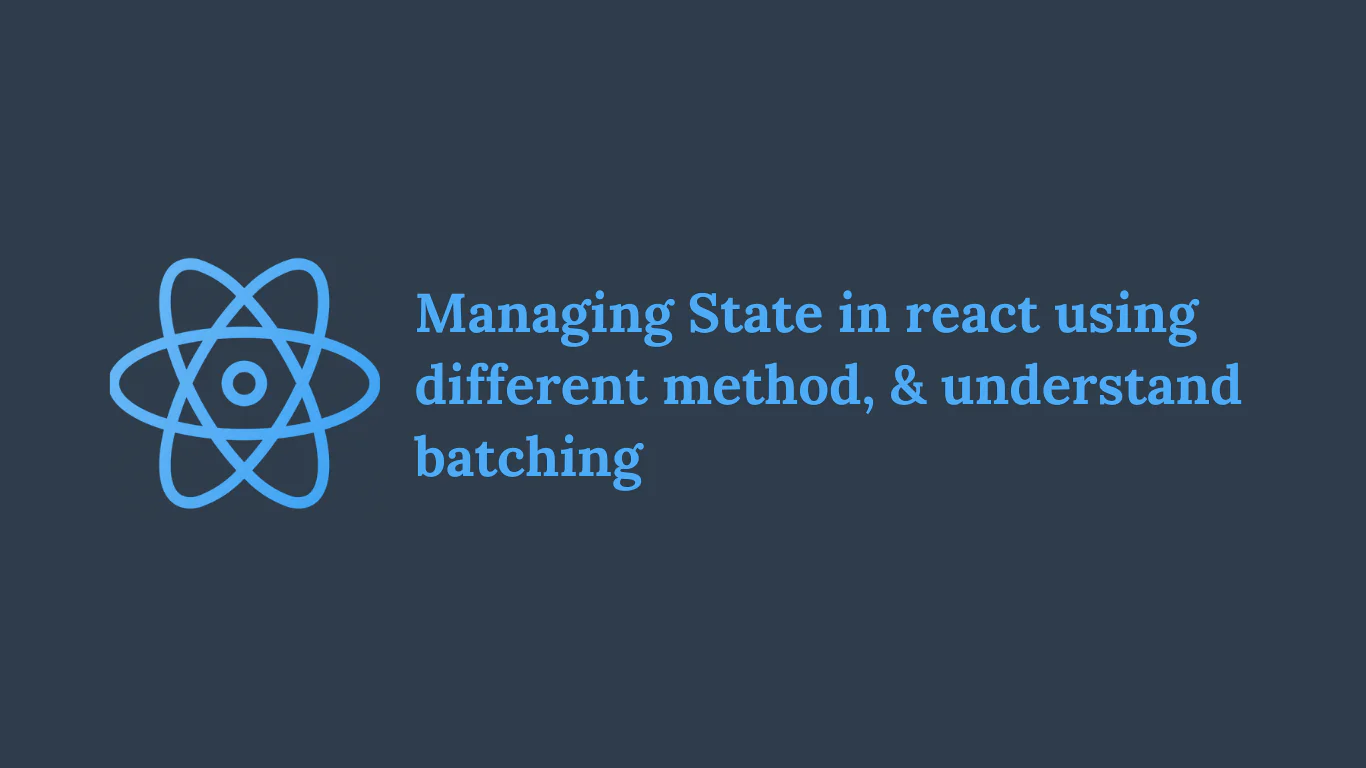 Managing State in react using different method, & understand batching